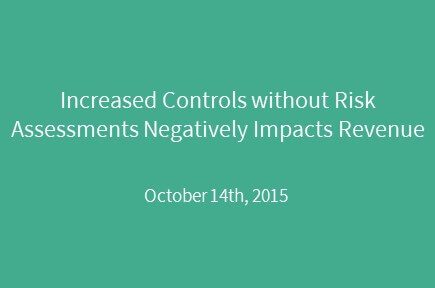 Increased Controls without Risk Assessments Negatively Impacts Revenue ...